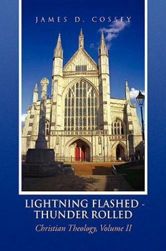 Lightning Flashed - Thunder Rolled : Christian Theology Volume I by ...