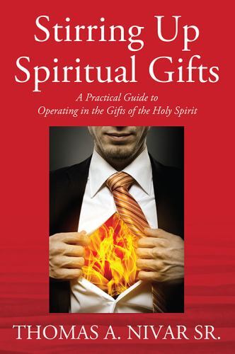Stirring up Spiritual Gifts : A Practical Guide to Operating in the ...