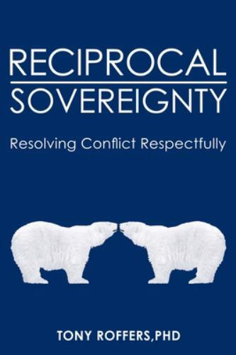 Reciprocal Sovereignty : Resolving Conflict Respectfully by Tony ...