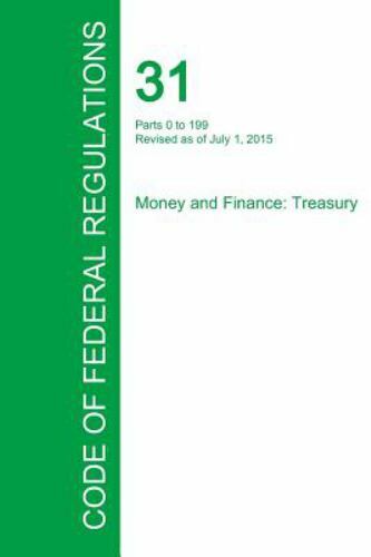 Code of Federal Regulations Title 31, Volume 1, July 1 2015 by Office ...
