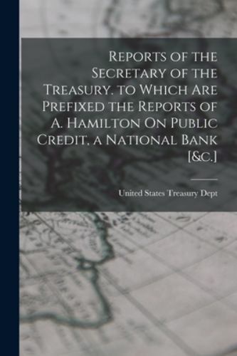 Reports of the Secretary of the Treasury. to Which Are Prefixed the ...