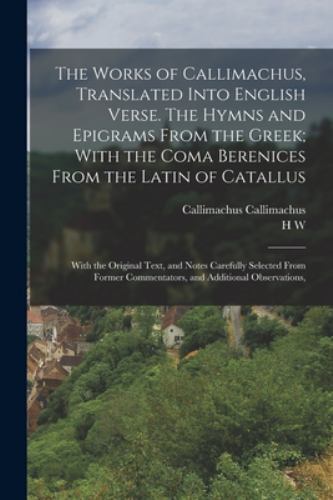 Works of Callimachus, Translated into English Verse. the Hymns and ...