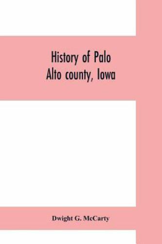 History of Palo Alto County, Iowa by Dwight G McCarty (2019, Trade ...