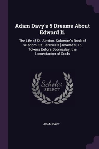 Adam Davy's 5 Dreams about Edward Ii : The Life of St. Alexius. Solomon ...
