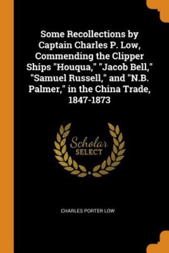 Some Recollections by Captain Charles P. Low, Commending the Clipper ...