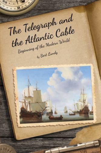 Telegraph & the Atlantic Cable : Beginning of the Modern World by Bert ...