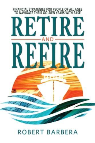 Retire and Refire : Financial Strategies for People of All Ages to ...