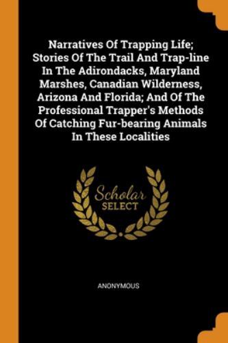 Narratives of Trapping Life; Stories of the Trail and Trap-Line in the ...