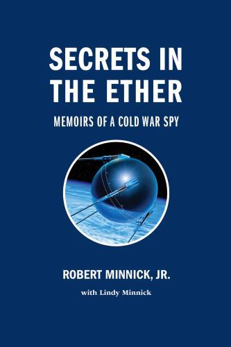 Secrets in the Ether : Memoirs of a Cold War Spy by Robert Wood Minnick ...