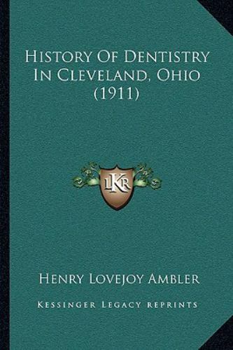 History of Dentistry in Cleveland, Ohio by Henry Lovejoy Ambler (2010 ...
