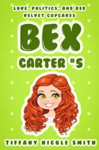 Bex Carter 5: Love, Politics, and Red Velvet Cupcakes by Tiffany Smith ...