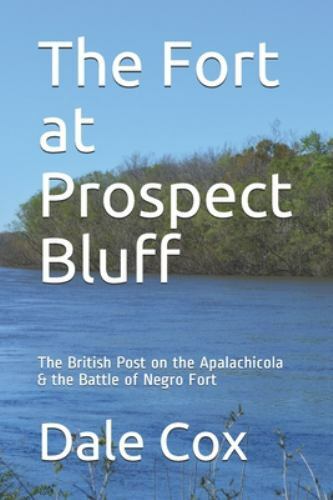 Fort at Prospect Bluff : The British Post on the Apalachicola & the ...