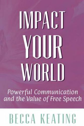 Impact Your World : Powerful Communication and the Value of Free Speech ...
