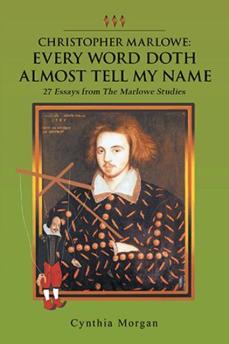 Christopher Marlowe: Every Word Doth Almost Tell My Name : 27 Essays from the Marlowe Studies by ...