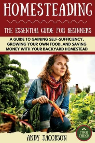 Homesteading: the Essential Homesteading Guide to Gaining Self ...