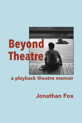 Beyond Theatre : A Playback Theatre Memoir by Jonathan Fox (2015, Trade ...