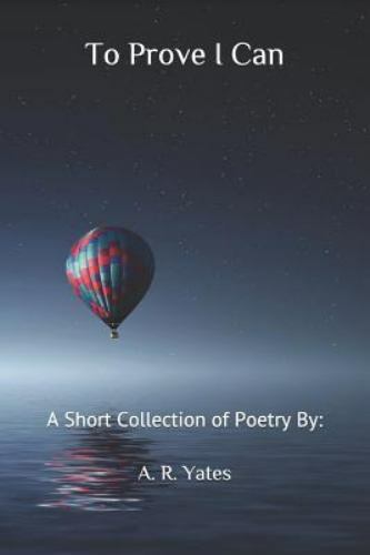 To Prove I Can : A Short Collection of Poetry by A. Yates (2017, Trade ...