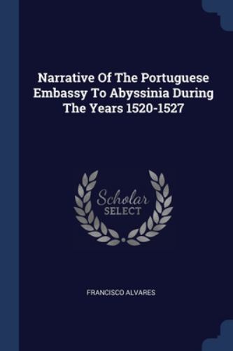 Narrative of the Portuguese Embassy to Abyssinia During the Years 1520 ...