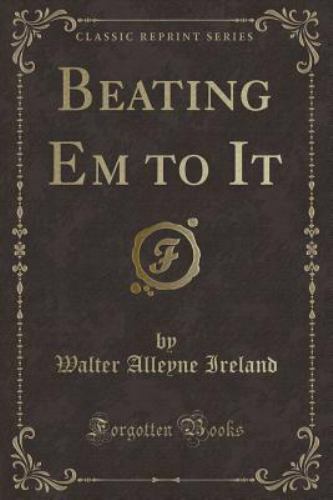 Beating Em to It (Classic Reprint) by Walter Alleyne Ireland (2017 ...