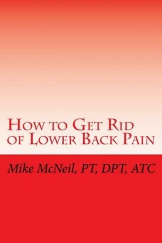 How to Get Rid of Lower Back Pain by Mike McNeil (2015, Trade Paperback) for sale online | eBay