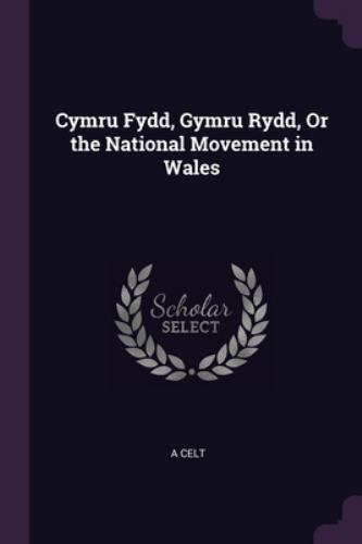 Cymru Fydd, Gymru Rydd, or the National Movement in Wales by A. Celt ...