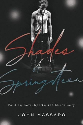 Shades of Springsteen : Politics, Love, Sports, and Masculinity by John ...
