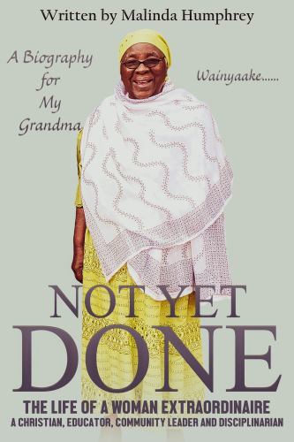 Not yet Done : The Life of a Woman Extraordinaire; a Christian ...