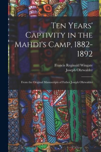 Ten Years' Captivity in the Mahdi's Camp, 1882-1892 : From the Original ...
