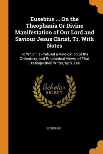 Eusebius ... on the Theophania or Divine Manifestation of Our Lord and ...