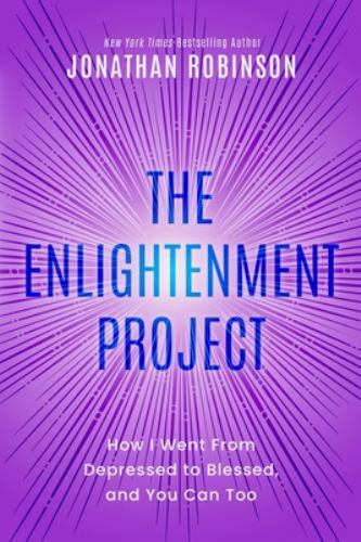 Enlightenment Project : How I Went from Depressed to Blessed and You ...