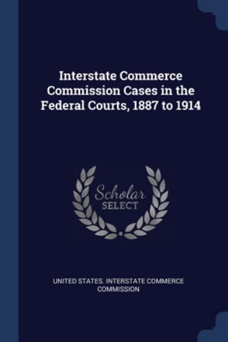Interstate Commerce Commission Cases in the Federal Courts, 1887 To ...