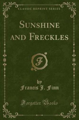 Sunshine and Freckles (Classic Reprint) by Francis J. Finn (2017, Trade ...