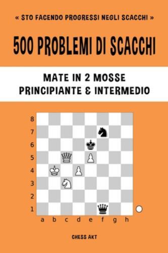 500 Problemi Di Scacchi, Mate in 2 Mosse, Principiante e Intermedio by ...
