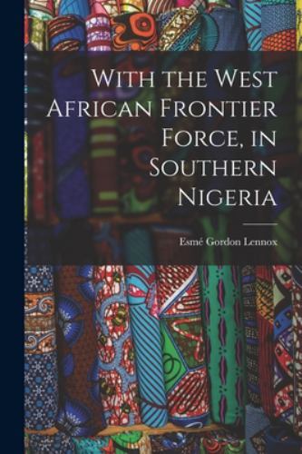With the West African Frontier Force, in Southern Nigeria by Esmé ...