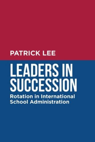 Leaders in Succession : Rotation in International School Administration ...