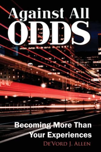 Against All Odds : Becoming More Than Your Experiences by DeVord J ...