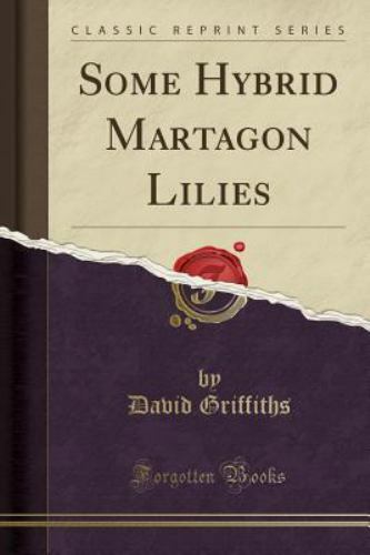 Some Hybrid Martagon Lilies (Classic Reprint) by David Griffiths (2017 ...