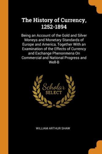 History of Currency, 1252-1894 : Being an Account of the Gold and ...