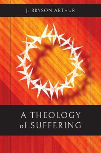 Theology of Suffering by J. Bryson Arthur (2020, Trade Paperback) for ...