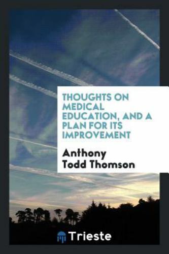 Thoughts on Medical Education, and a Plan for Its Improvement by ...