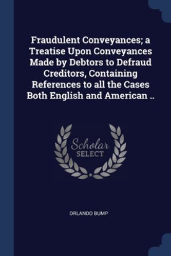 Fraudulent Conveyances; a Treatise upon Conveyances Made by Debtors to ...