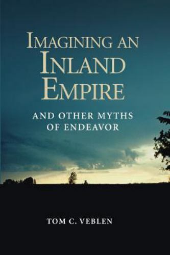 Imagining an Inland Empire : And Other Myths of Endeavor by Tom Veblen ...
