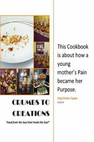 Crumbs to Creations by Chef Kisha Taylor (2017, Trade Paperback) for ...