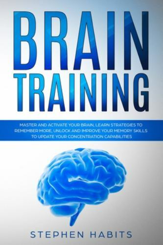 Brain Training : Master and Activate Your Brain, Learn Strategies to Remember More, Unlock and ...