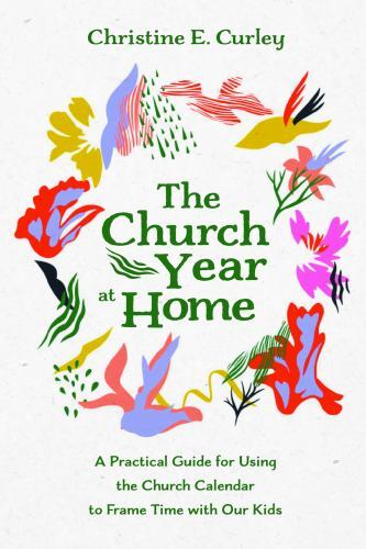 Church Year at Home : A Practical Guide for Using the Church Calendar ...