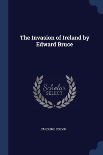 Invasion of Ireland by Edward Bruce by Caroline Colvin (2018, Trade ...