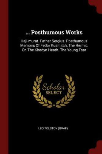 Posthumous Works : Haji-Murat. Father Sergius. Posthumous Memoirs of ...