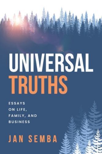 Universal Truths : Essays on Life, Family, and Business by Jan Semba ...