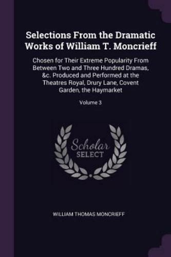 Selections from the Dramatic Works of William T. Moncrieff : Chosen for ...