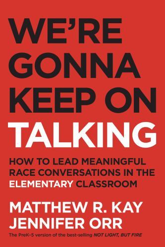 We're Gonna Keep on Talking : How to Lead Meaningful Race Conversations ...